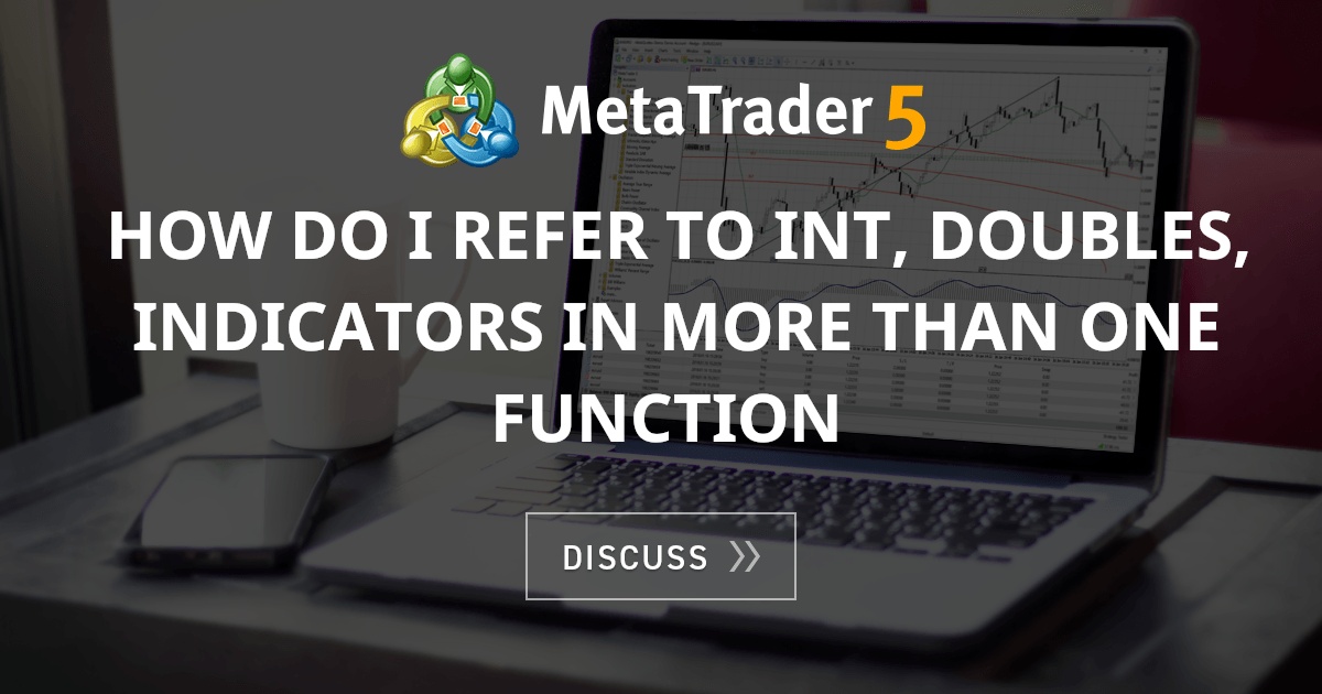 How Do I Refer To Int Doubles Indicators In More Than One Function Stop Loss Mql4 And
