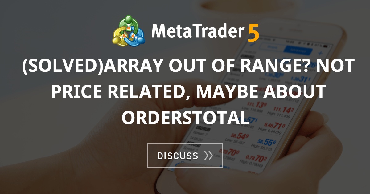(solved)array out of range? not price related, maybe about OrdersTotal - Price Chart - MQL4 and ...