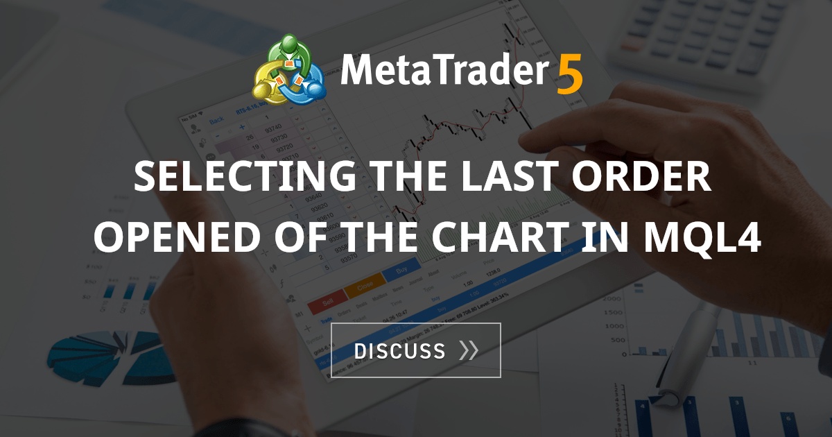 Selecting the last order opened of the chart in MQL4 - Price Chart - MQL4 and MetaTrader 4 ...