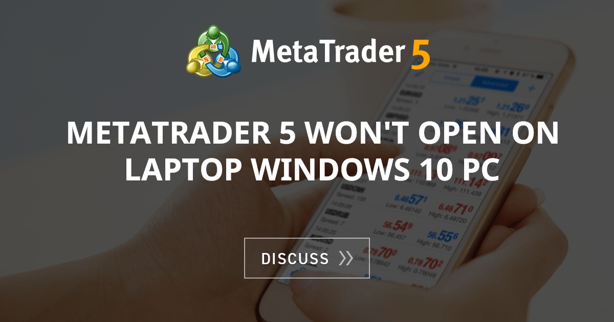 Metatrader 5 Won't open on laptop windows 10 pc - MetaTrader - General - MQL5 programming forum