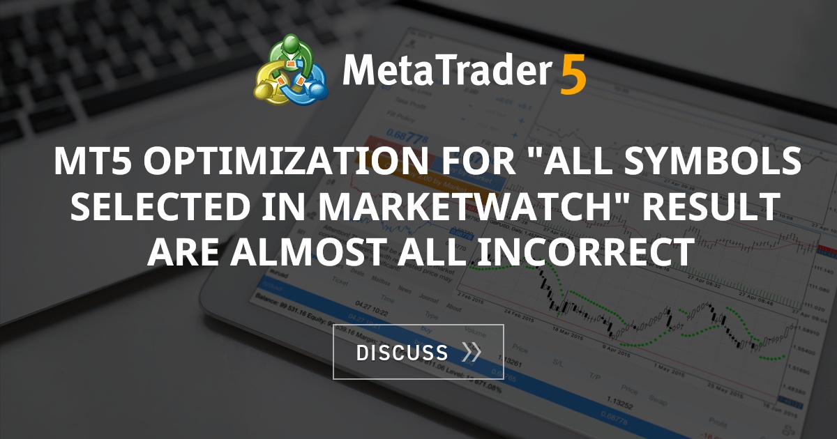 Mt5 Optimization For All Symbols Selected In Marketwatch Result Are Almost All Incorrect 2120