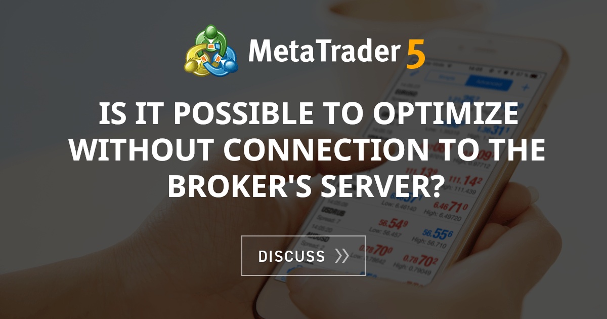 Is It Possible To Optimize Without Connection To The Brokers Server Mt5 Expert Advisors 