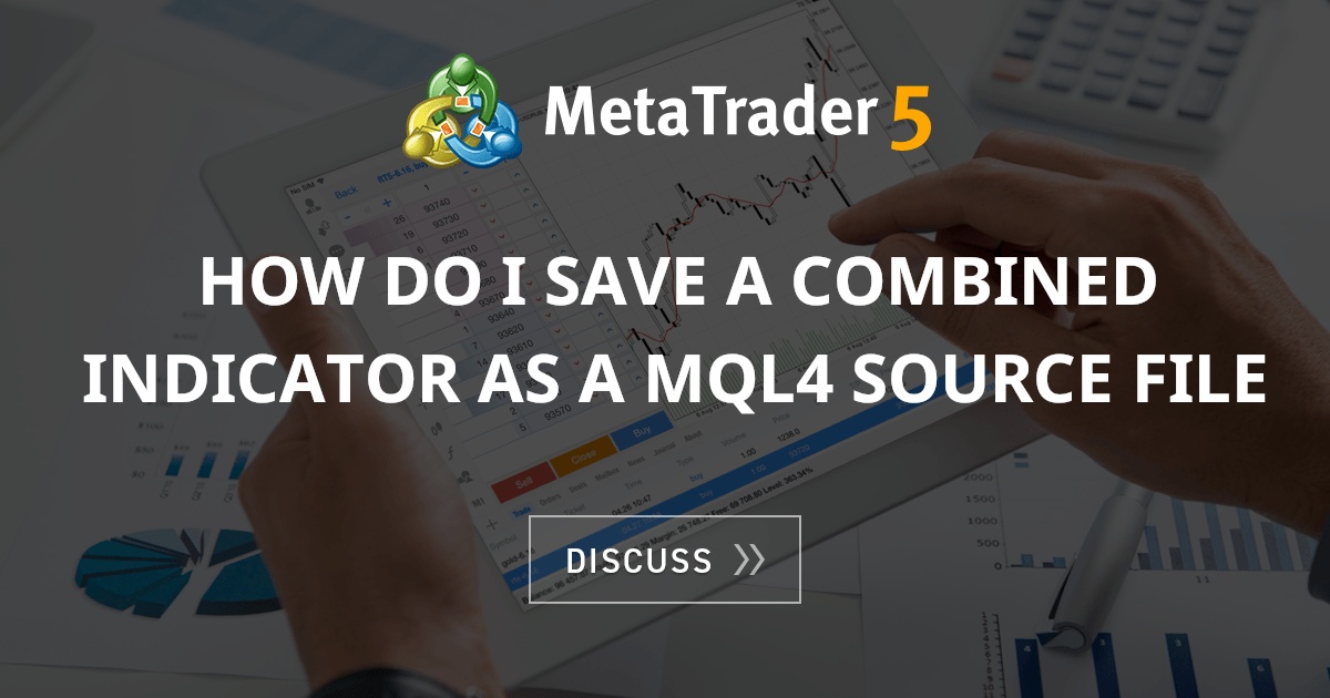 how do I save a combined indicator as a MQL4 source file - Easy Trading Strategy - MQL4 and ...