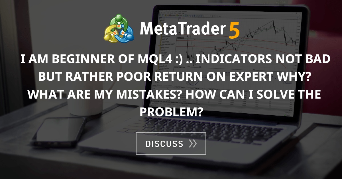 I am beginner of MQL4 :) .. Indicators not bad but rather poor return on expert why? What are my ...