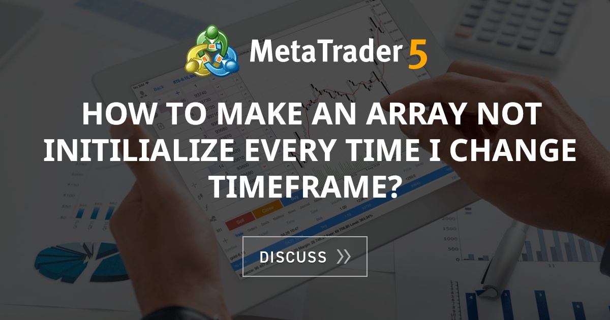 How to make an Array not Initilialize every time i change timeframe? - Timeframes - Technical ...