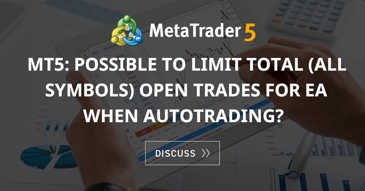 MT5: Possible to limit total (all symbols) open trades for EA when autotrading? - Auto Trades ...