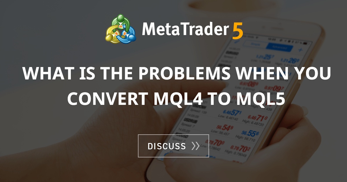 what is the problems when you convert Mql4 to Mql5 - MT4 - Expert Advisors and Automated Trading ...