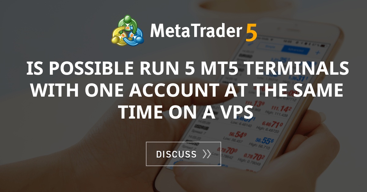 Is possible run 5 mt5 terminals with one account at the same time on a vps - Trading Accounts ...