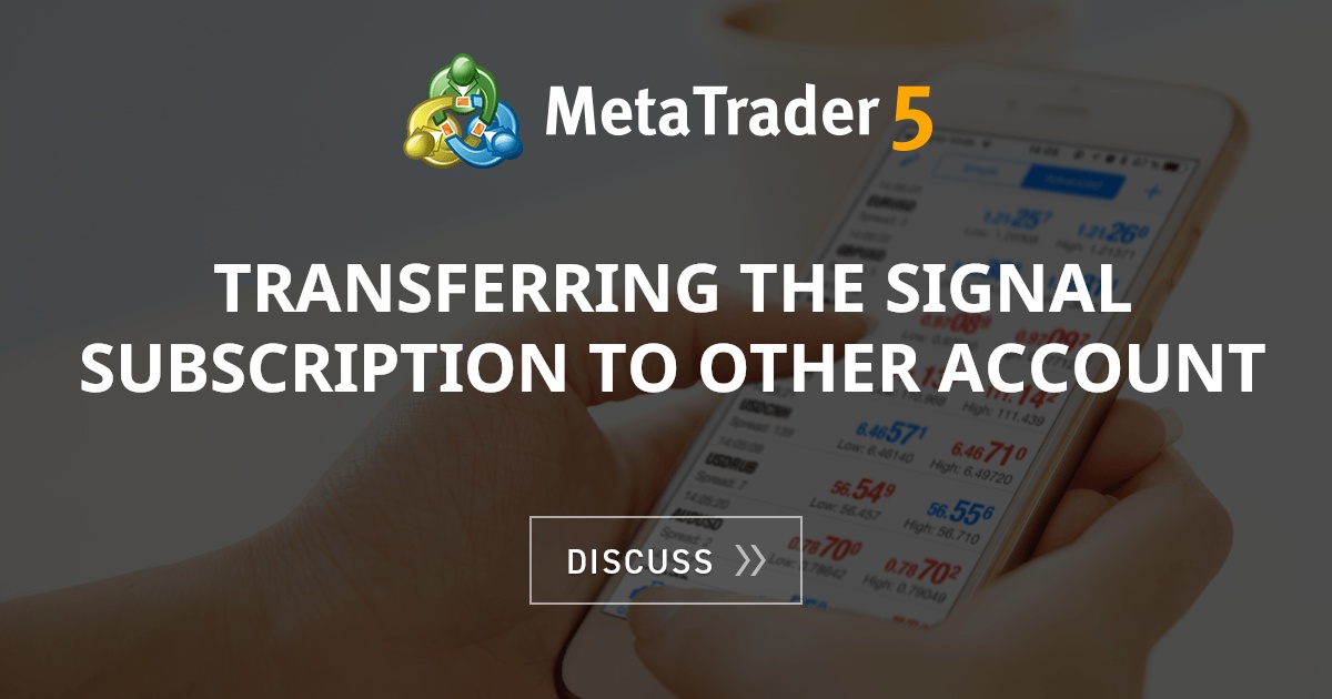 Transferring the Signal Subscription to other Account - Trading Signals - General - MQL5 ...