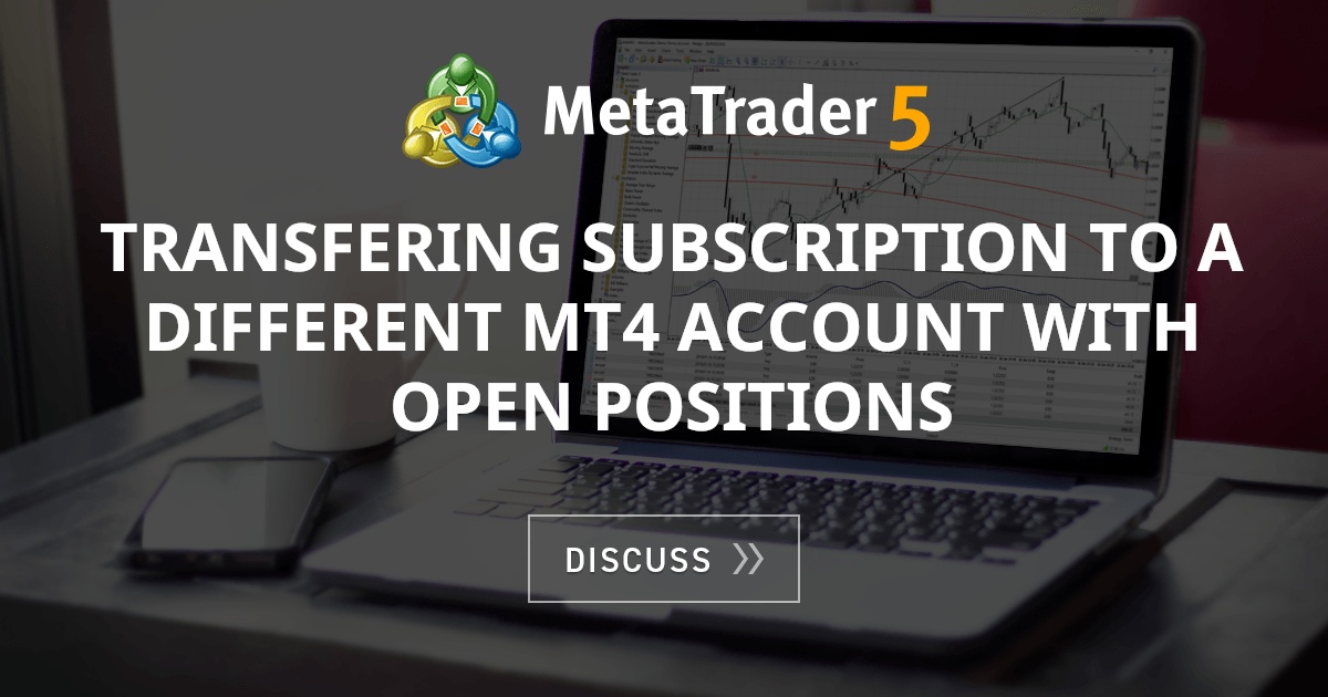 Transfering subscription to a different MT4 account with open positions - Trading Positions ...