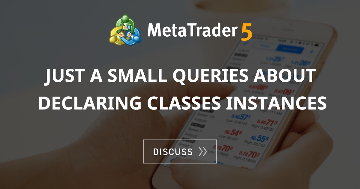 Just A Small Queries About Declaring Classes Instances Forex Tester Expert Advisors And