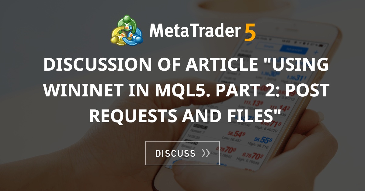 Discussion Of Article Using Wininet In Mql5 Part 2 Post Requests And Files Free Trading 