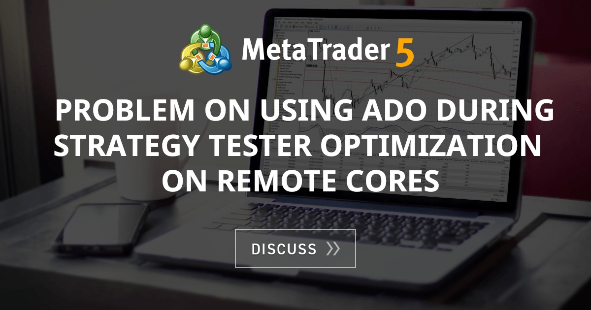 Problem On Using Ado During Strategy Tester Optimization On Remote Cores Strategy Tester