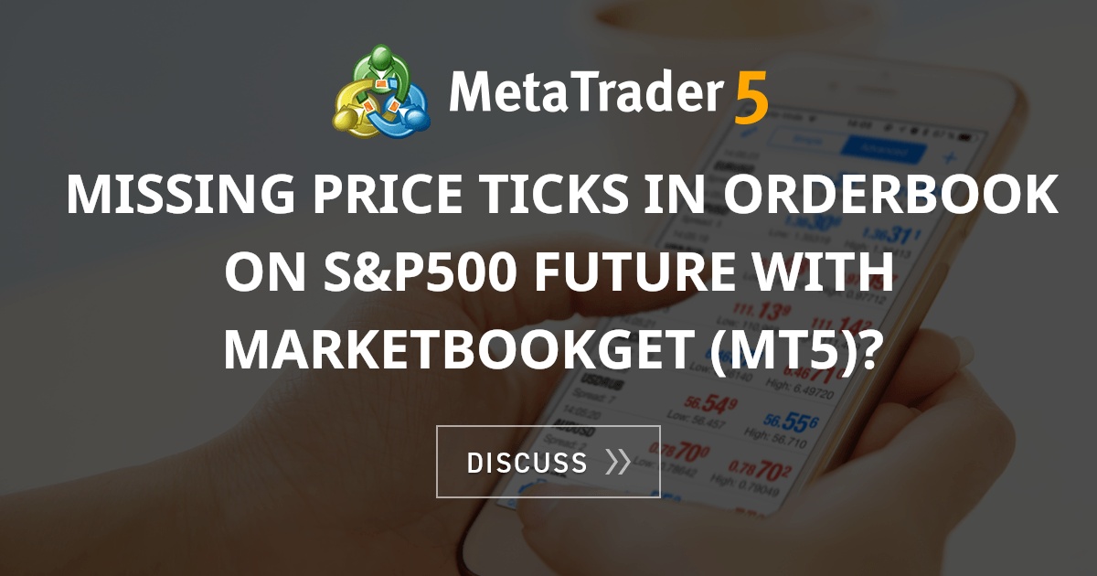 Missing Price Ticks In Orderbook On Sandp500 Future With Marketbookget Mt5 Symbols General