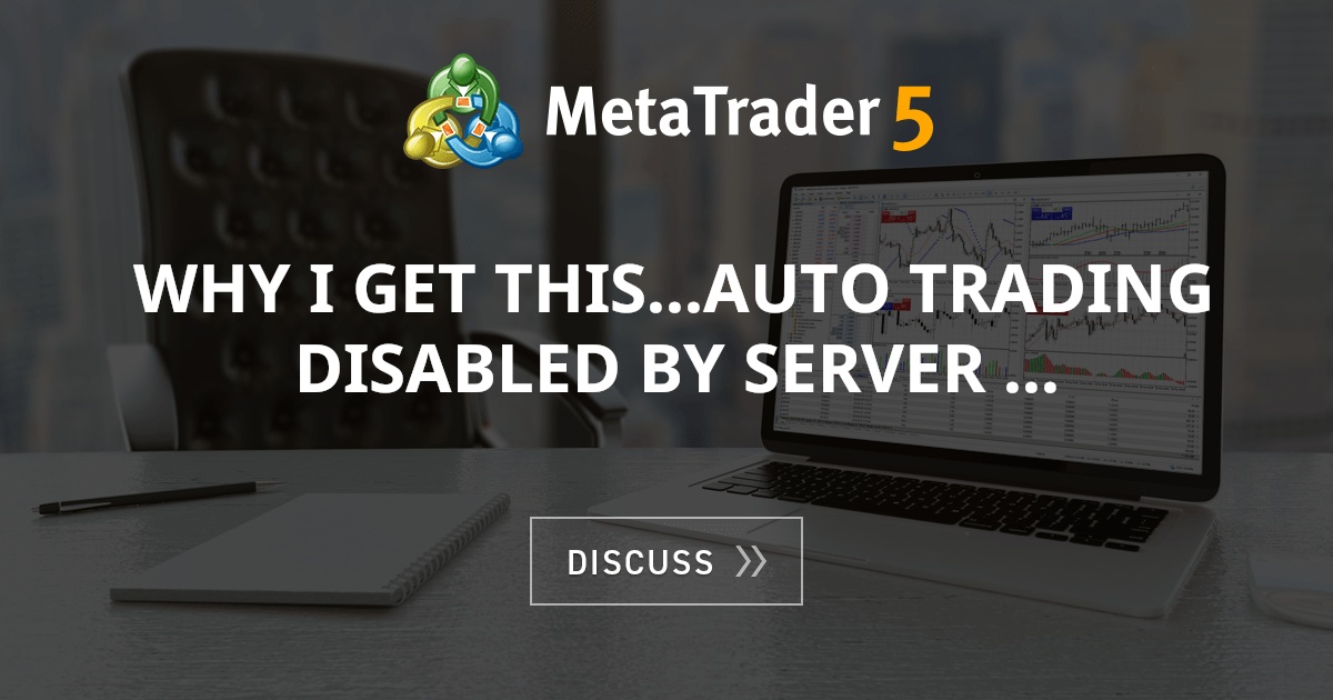 why I get this...Auto Trading disabled by server ... - Auto Trading - Trading Systems - MQL5 ...
