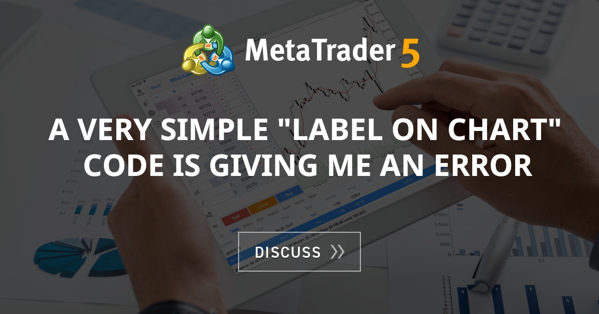 A Very Simple Label On Chart Code Is Giving Me An Error Mt5 Technical Indicators Mql5