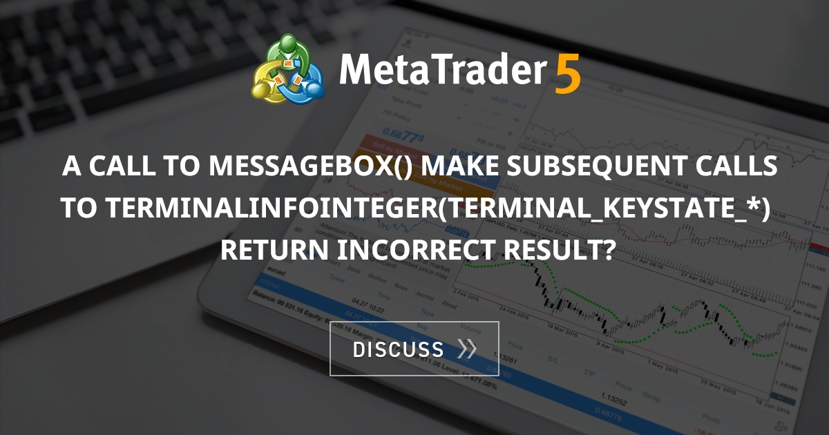 A call to MessageBox() make subsequent calls to TerminalInfoInteger(TERMINAL_KEYSTATE_*) return ...