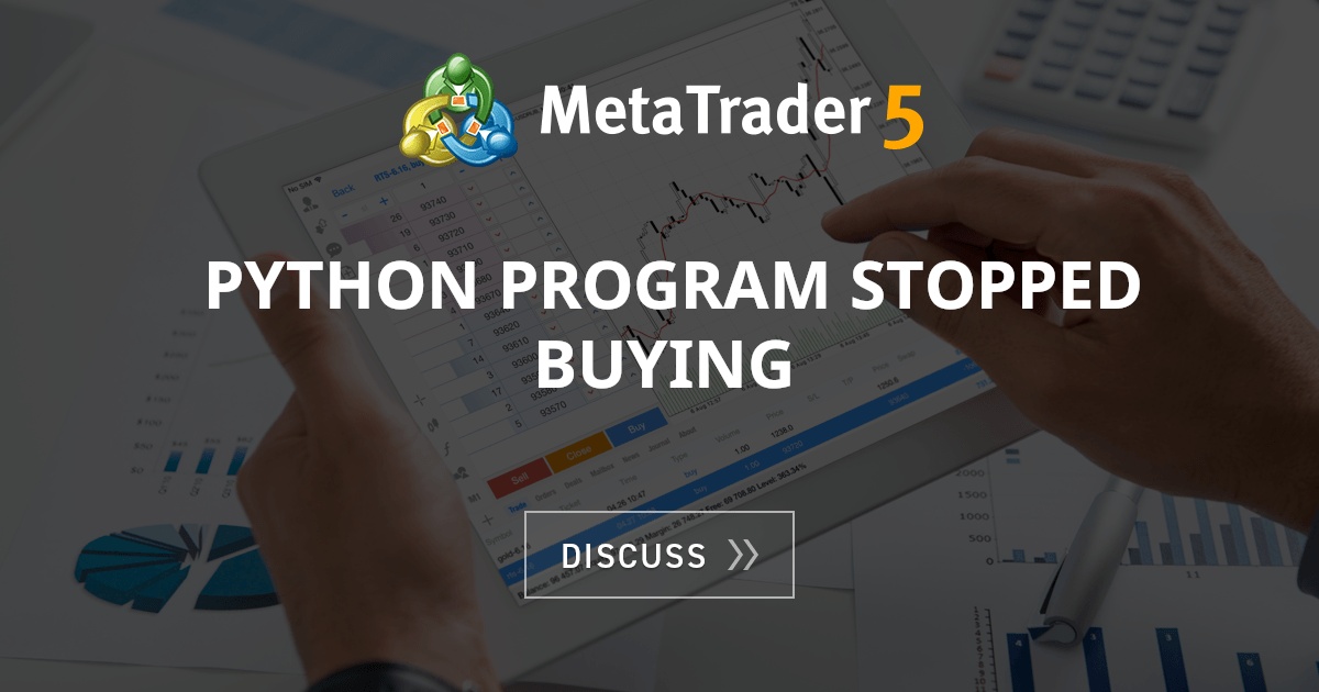 Python Program Stopped Buying Trading Accounts General Mql5 Programming Forum