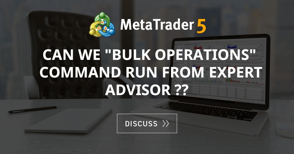 Can We Bulk Operations Command Run From Expert Advisor Expert Advisor General Mql5 