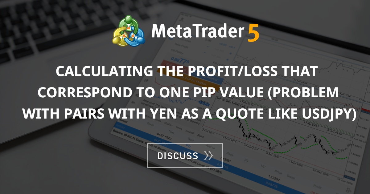 Calculating the profit/loss that correspond to one pip value (problem with pairs with Yen as a ...