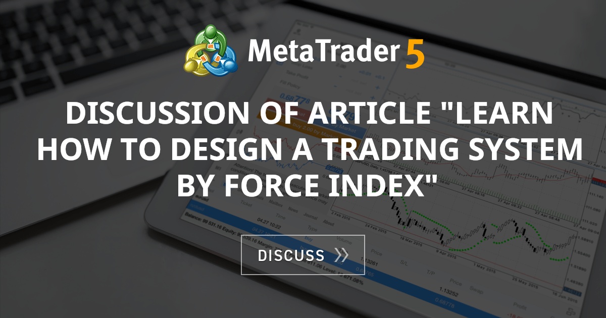 Discussion of article "Learn how to design a trading system by Force Index" - Automated Trading ...
