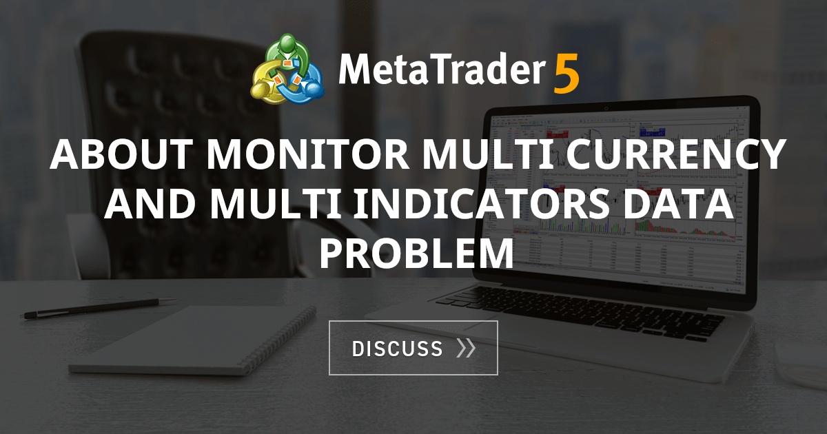 about monitor multi currency and multi indicators data problem - Indices - MQL4 and MetaTrader 4 ...