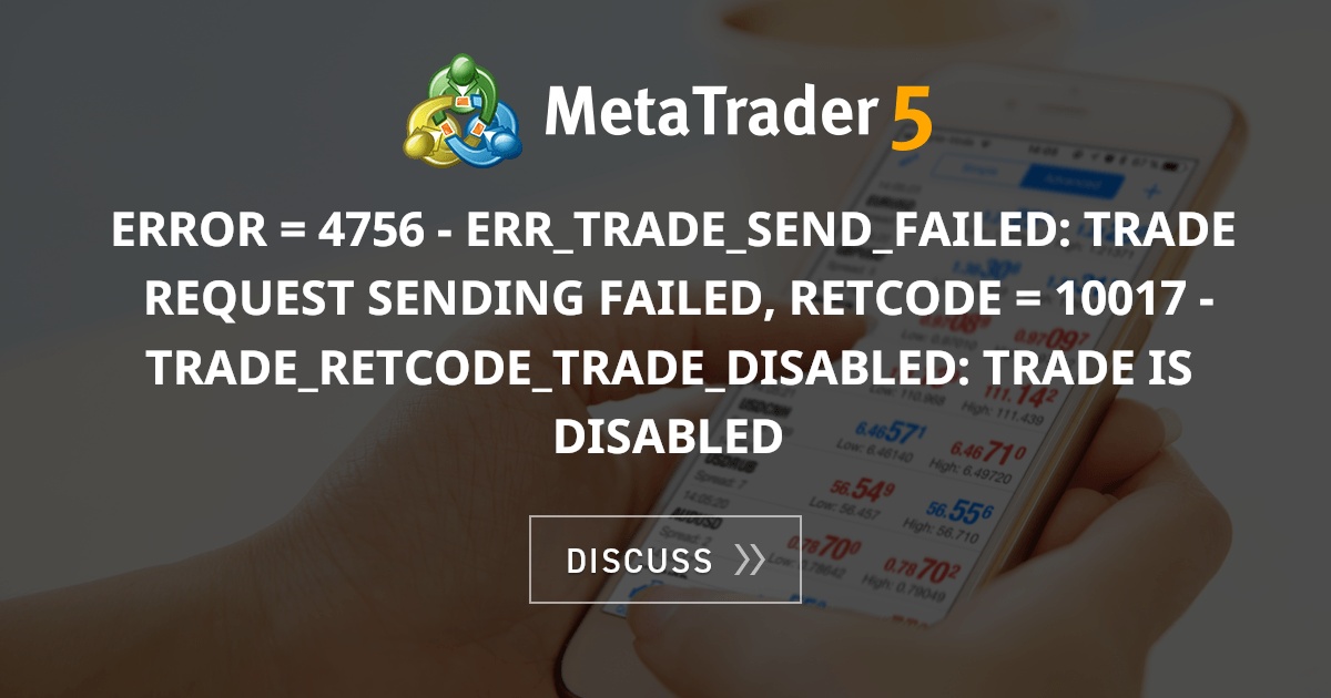 Error 4756 Errtradesendfailed Trade Request Sending Failed Retcode 10017 Trade 
