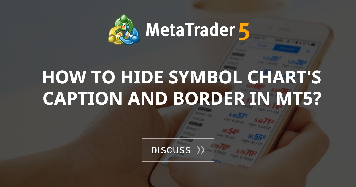How to Hide symbol chart's Caption and Border in MT5? - Indices - General - MQL5 programming forum
