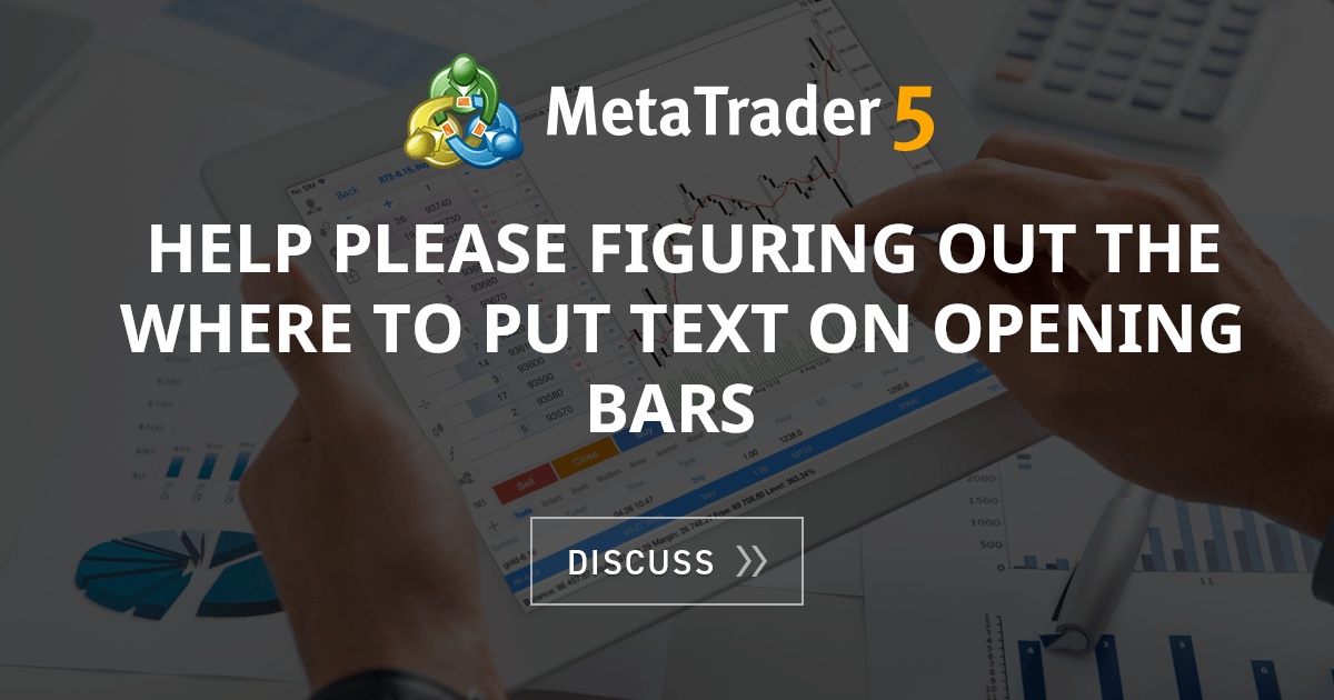 Help Please Figuring Out The Where To Put Text On Opening Bars Margin Calculate Mql4 And