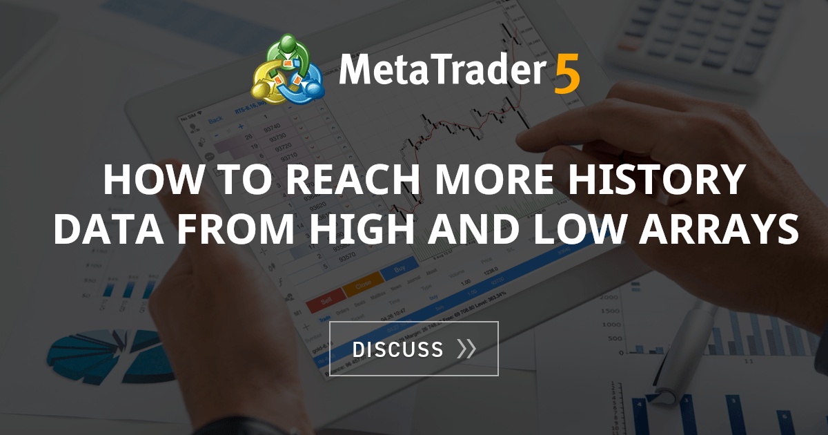 How to reach more history data from High and Low arrays - Free Trading Platform - MQL4 and ...