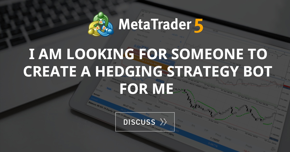 I Am Looking For Someone To Create A Hedging Strategy Bot For Me Mt5 Expert Advisors And 