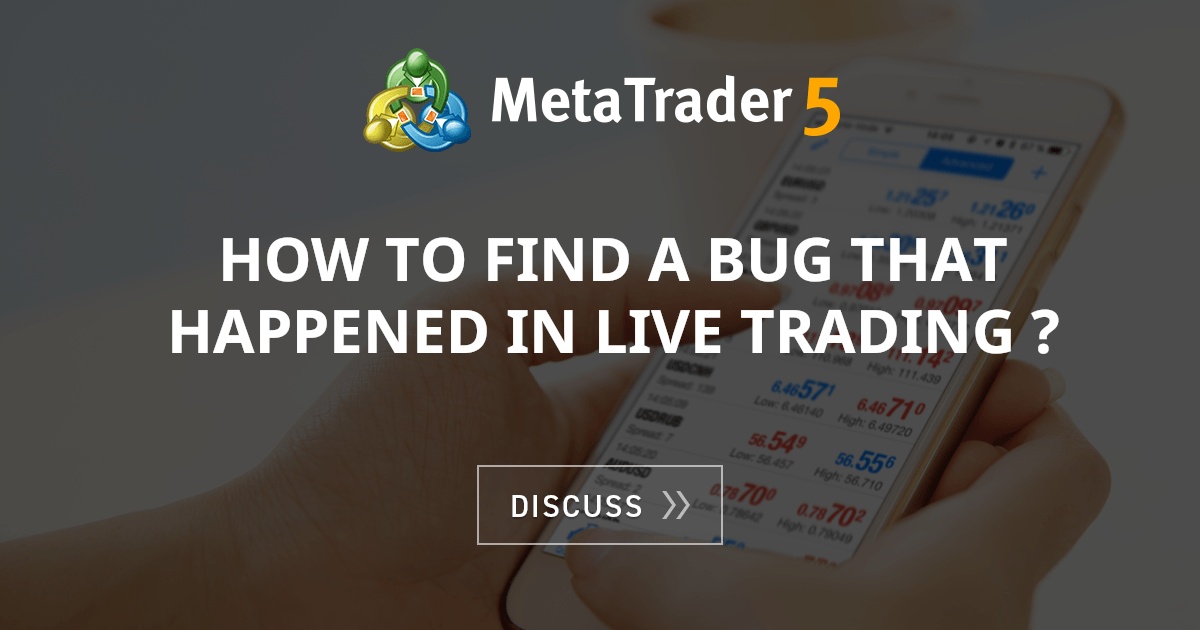 How To Find A Bug That Happened In Live Trading Trading Accounts General Mql5