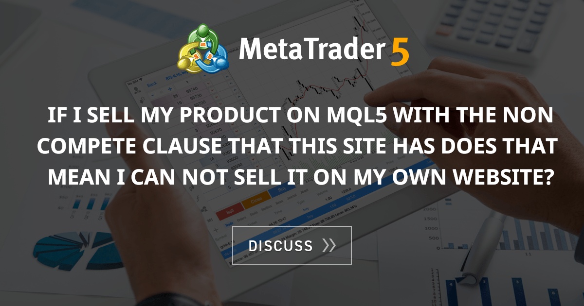 If I sell my product on mql5 with the non compete clause that this site has does that mean I can ...
