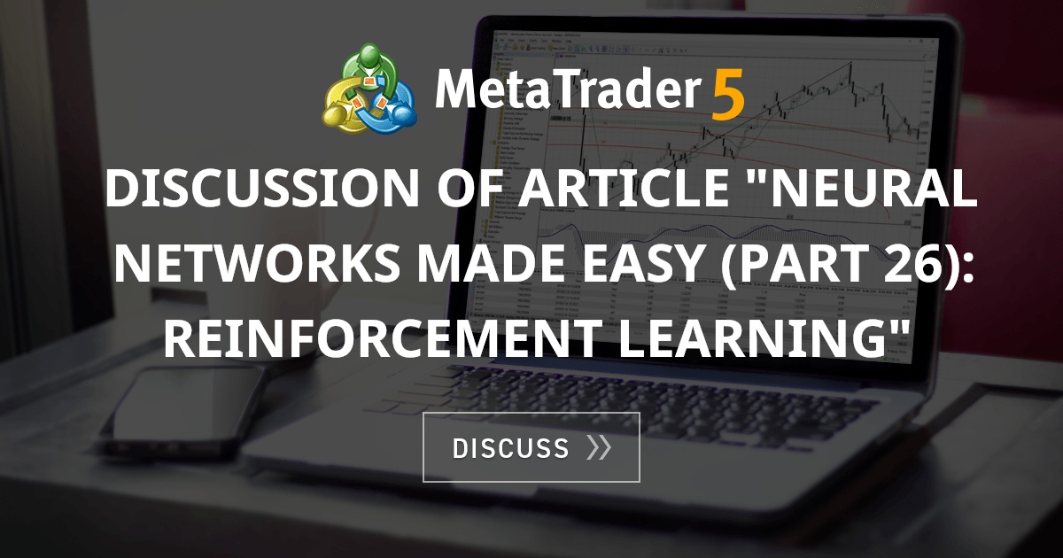 Discussion of article "Neural networks made easy (Part 26): Reinforcement Learning" - Easy ...