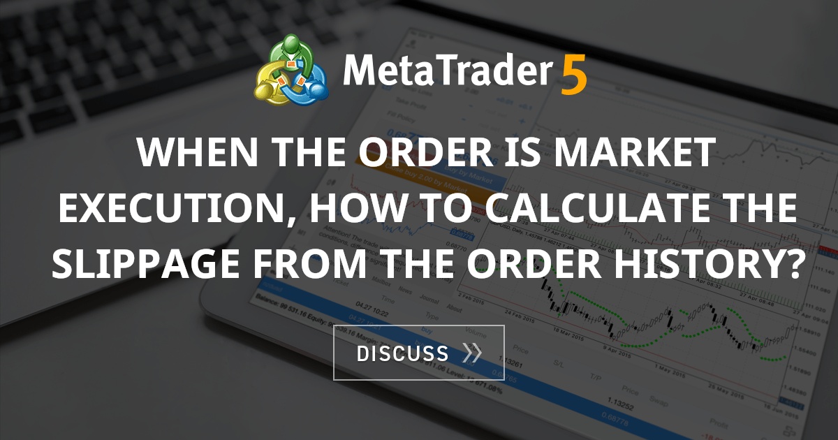 When The Order Is Market Execution How To Calculate The Slippage From The Order History Easy
