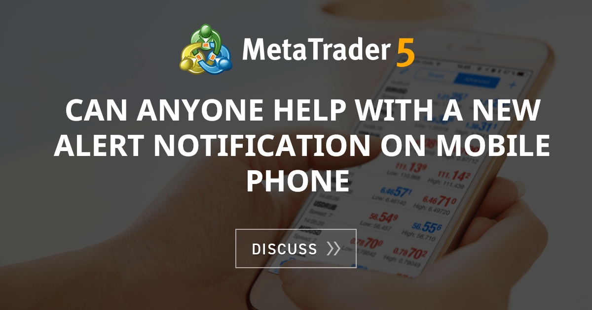 Can anyone help with a new alert notification on mobile phone - MT4 - General - MQL5 programming ...
