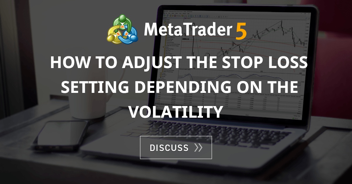 how to adjust the stop loss setting depending on the volatility - Stop Loss - General - MQL5 ...