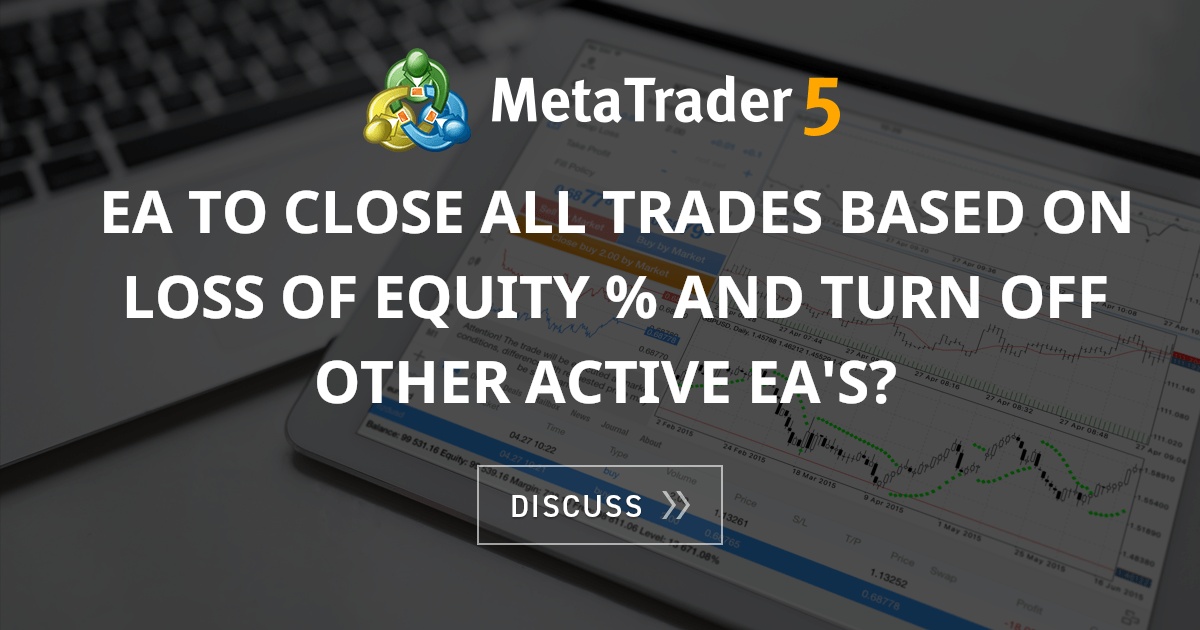 EA to close all trades based on loss of equity % AND turn off other active EA's? - Trading ...