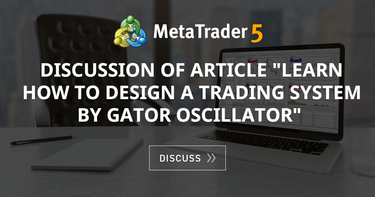 Discussion of article "Learn how to design a trading system by Gator Oscillator" - Simple ...