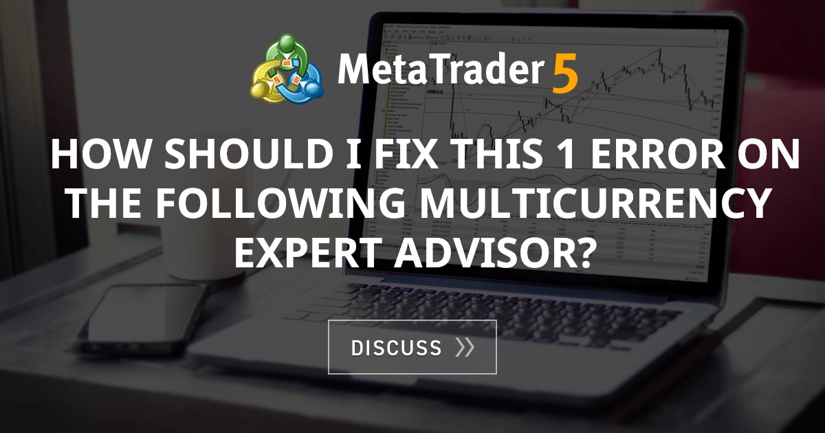 How should I fix this 1 error on the following Multicurrency Expert Advisor? - Expert Advisor ...
