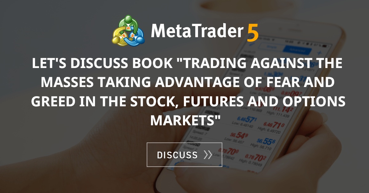 Let S Discuss Book Trading Against The Masses Taking Advantage Of Fear And Greed In The Stock