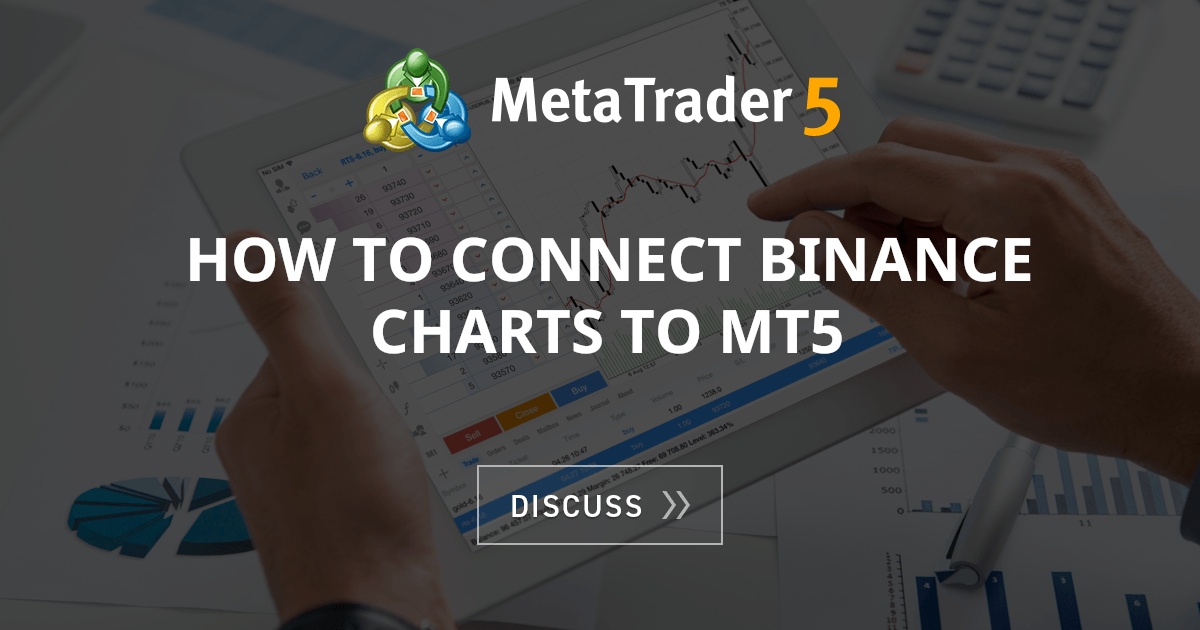 how to connect binance charts to mt5 - MT5 - General - MQL5 programming forum