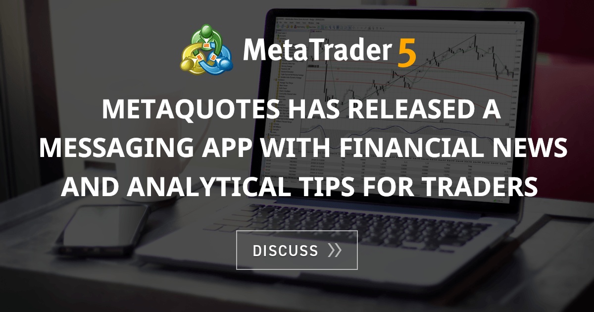 MetaQuotes has released a messaging app with financial news and ...