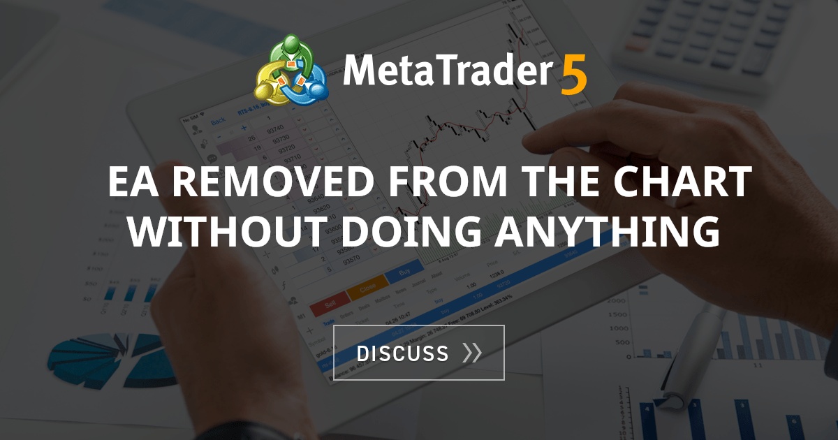 EA removed from the chart without doing anything - MetaTrader 4 - Expert Advisors and Automated ...