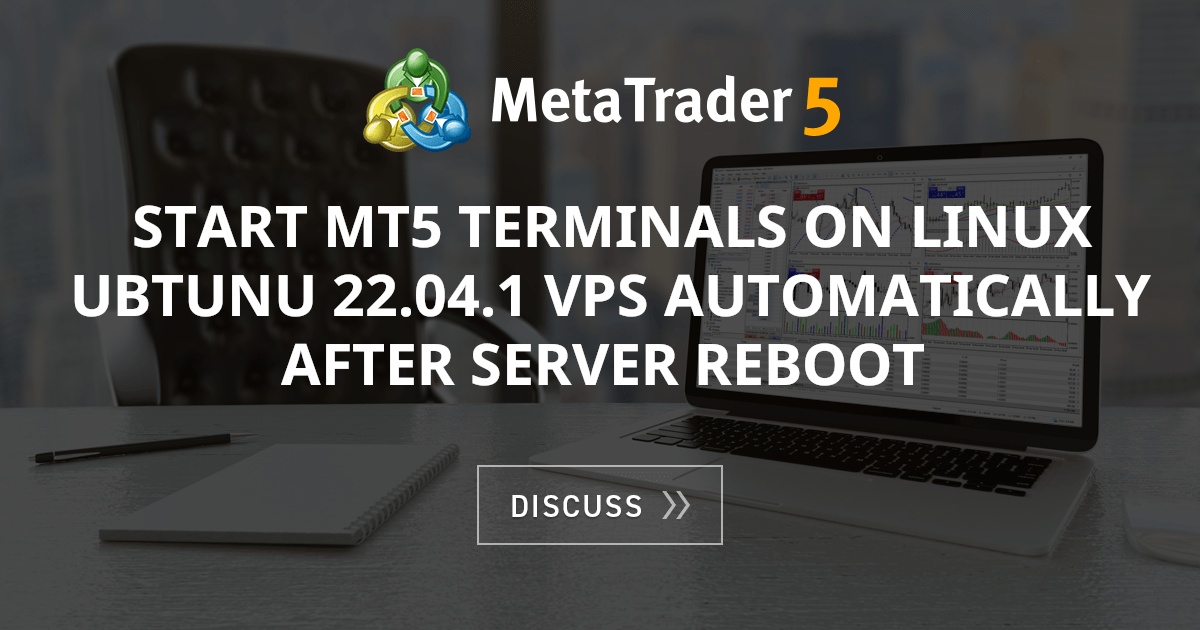 Start Mt5 Terminals On Linux Ubtunu 22041 Vps Automatically After Server Reboot Mt5