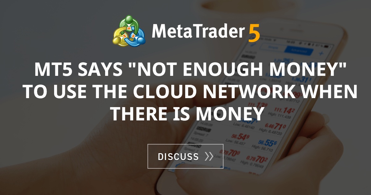 Mt5 Says Not Enough Money To Use The Cloud Network When There Is Money Mt5 General Mql5 0275