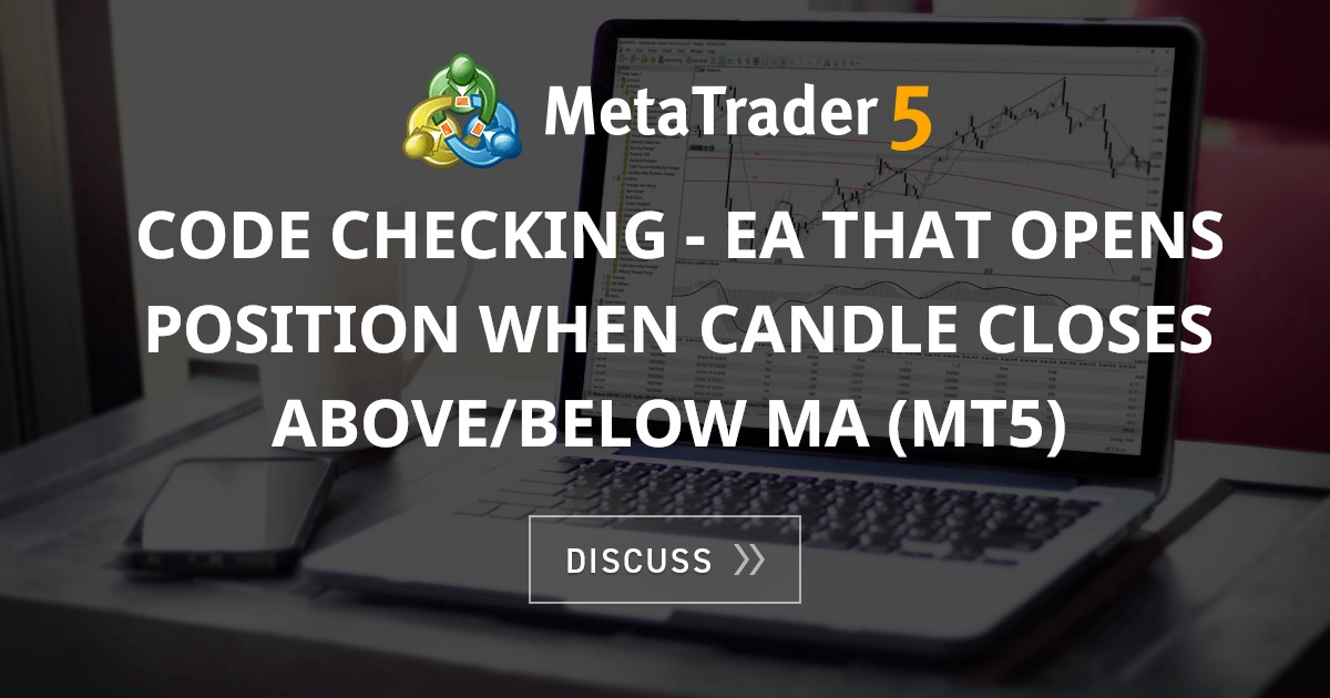 Code checking - EA that opens position when candle closes above/below MA (MT5) - Moving Average ...