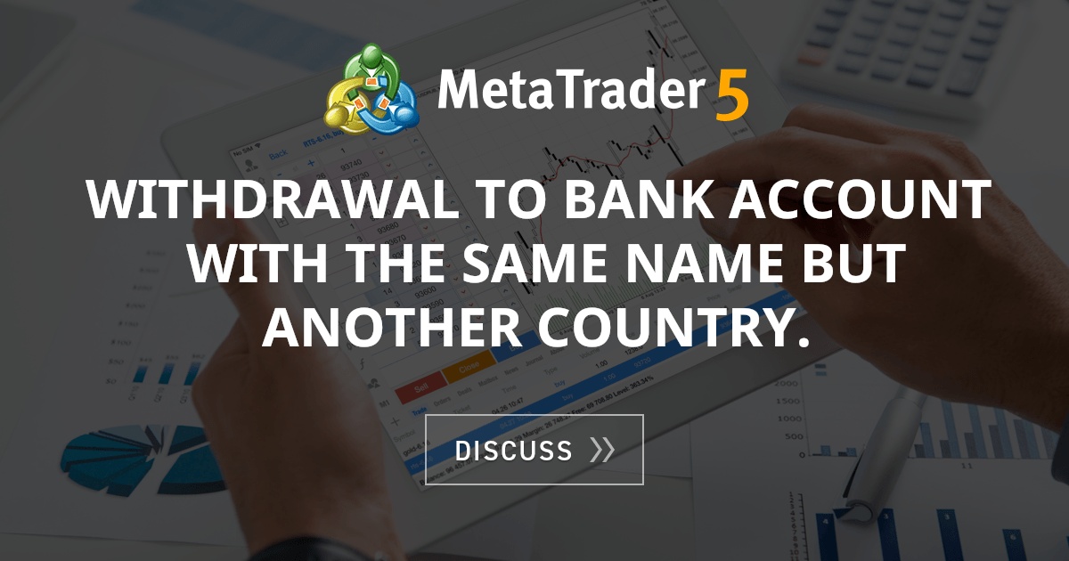 Withdrawal To Bank Account With The Same Name But Another Country Withdraw General Mql5 