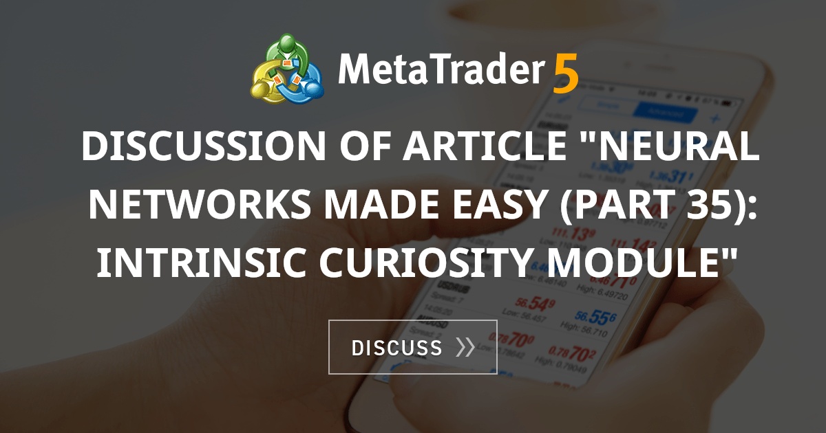 Discussion of article "Neural networks made easy (Part 35): Intrinsic Curiosity Module ...