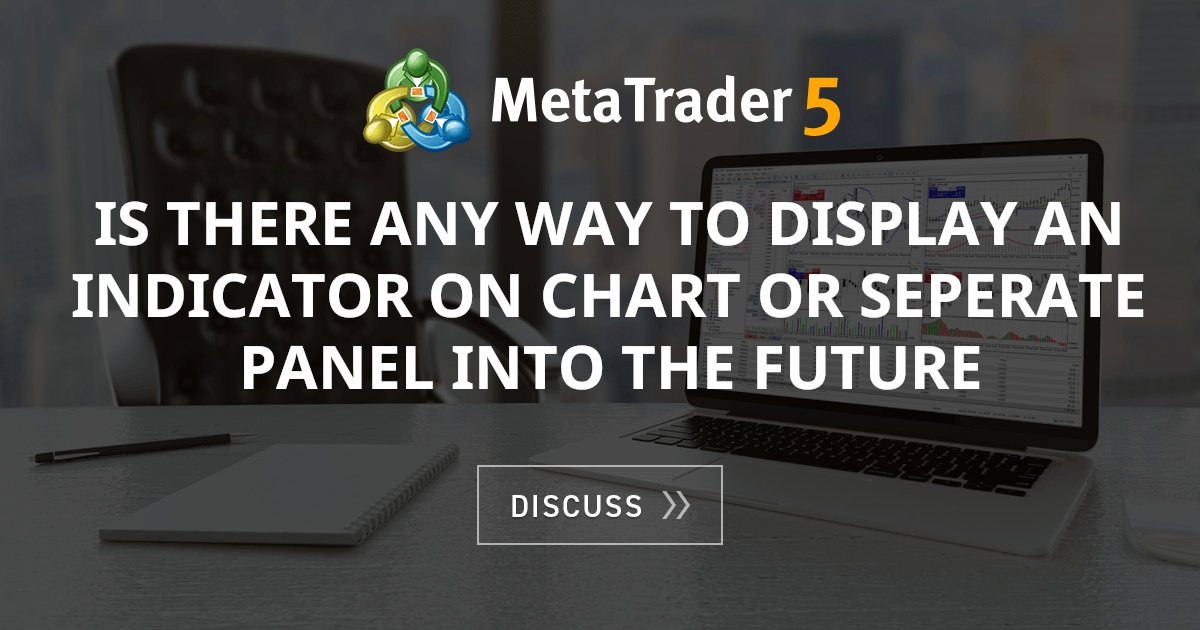 Is There Any Way To Display An Indicator On Chart Or Seperate Panel Into The Future
